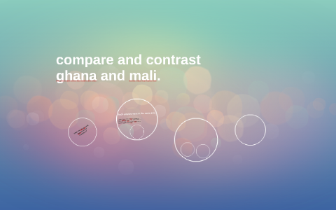 compare and contrast ghana and mali. by therese nguyen on Prezi