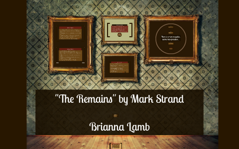 "The Remains" by Mark Strand by Brianna Lamb on Prezi