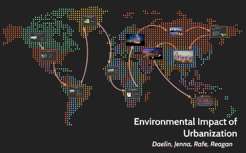Environmental Impact of Urbanization by Daelin Garlick on Prezi