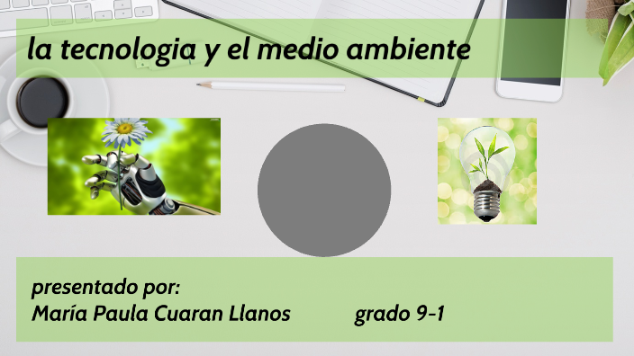 la tecnologia y el medio ambiente by maria paula cuaran on Prezi