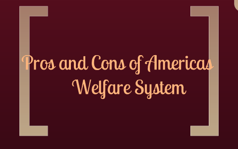 Pros and Cons of America's Welfare System by Alyxe Perry on Prezi