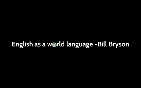 English as a world language -Bill Bryson by Angelina Rasmussen on Prezi
