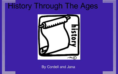 History Through Out the Ages by cordell sebasto on Prezi