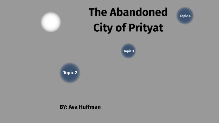 The Abandoned City of Pryt'yat' by Ava Huffman on Prezi