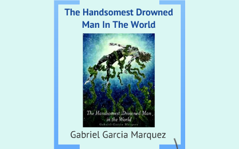 The Handsomest Drowned Man In The World by Maggie Congleton on Prezi