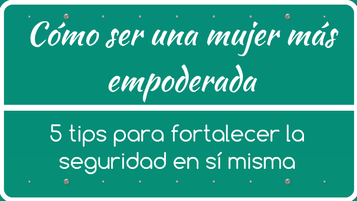 Cómo ser una mujer más empoderada by Cindy Montero Segura on Prezi