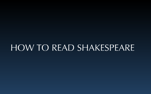 HOW TO READ SHAKESPEARE by Taylor Stogsdill on Prezi