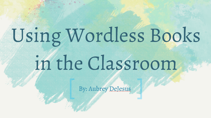 Using Wordless Books in the Classroom by Aubrey DeJesus