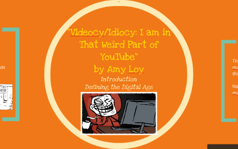 "Videocy/Idiocy: I am in That Weird Part of YouTube" by Amy Loy by ...