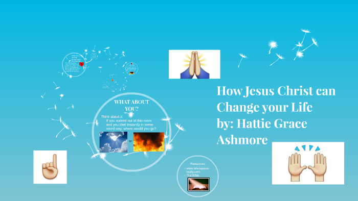 How Jesus Christ can Change your Life by Hattie Grace Ashmore