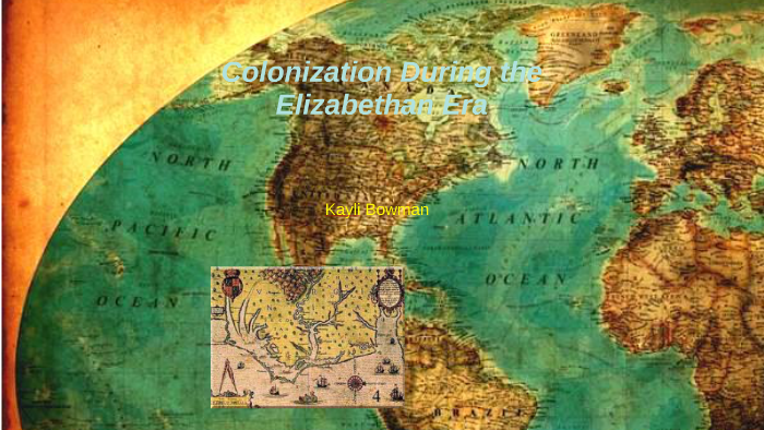 Colonization During the Elizabethan Era by Kayli Bowman on Prezi