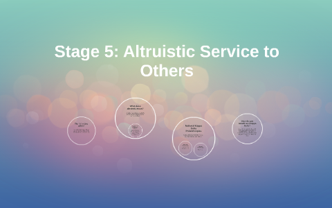 Stage 5: Altruistic Service to Others by Olivia Luthman on Prezi