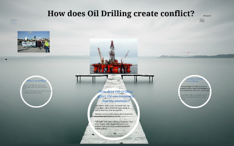 How does Oil Drilling create conflict? by jenn s xpenn on Prezi