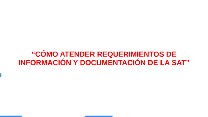 “CÓMO ATENDER REQUERIMIENTOS DE INFORMACIÓN Y DOCUMENTACIÓN DE LA SAT ...