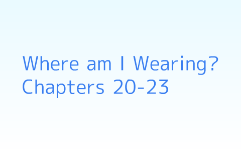 where am i wearing chp 20-23 by Brianna D'Errico on Prezi
