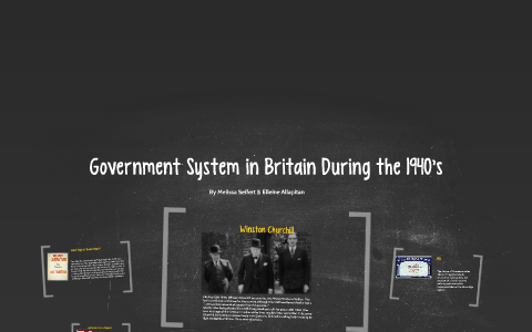 Government System in Britain During the 1940's by Melissa Seifert on Prezi