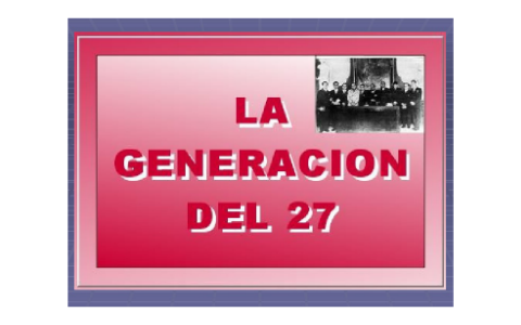 ¿Que es la Generación del 27? by on Prezi