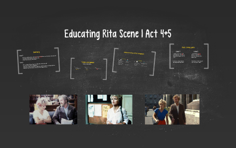 Educating Rita Scene 1 Act 4+5 by Lon Don on Prezi