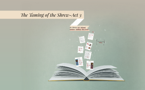 The Taming of the Shrew-Act 3 by sharveena sekar on Prezi