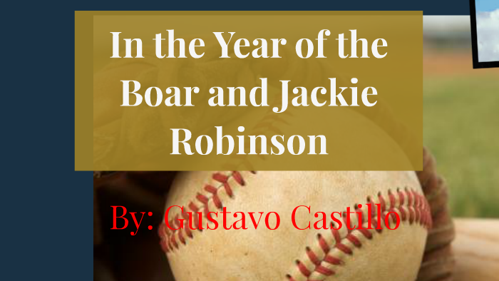 In the Year of the Boar and Jackie Robinson by Gustavo Castillo on Prezi
