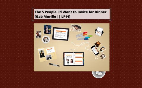 Five People You Want to Invite for Dinner by Gabriela Murillo on Prezi