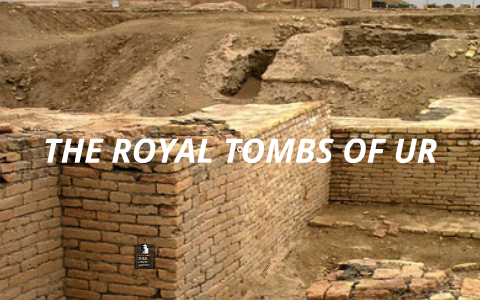 The Royal Tombs Of Ur by Tom Stephens on Prezi