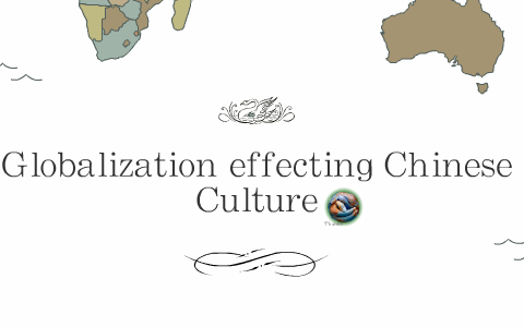 Globalization effecting Chinese Culture by Pei Geng on Prezi