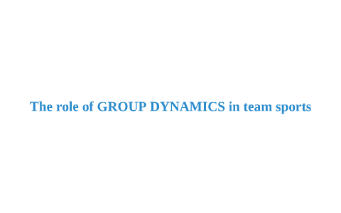 The Role of Group Dynamics in Team Sports by Peter Hyland on Prezi