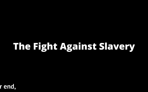 The Fight Against Slavery by Hunter Rehn on Prezi
