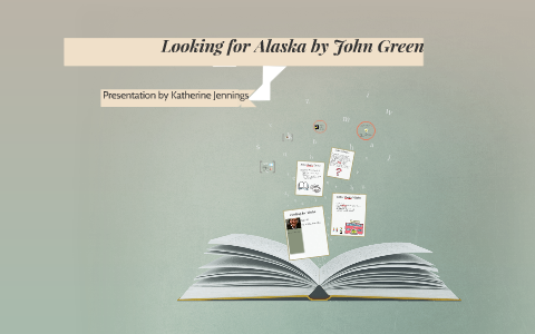 Looking for Alaska by John Green by Katherine Jennings on Prezi