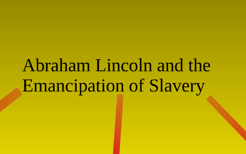 Abraham Lincoln and the emancipation of slavery by Eric Gainor on Prezi