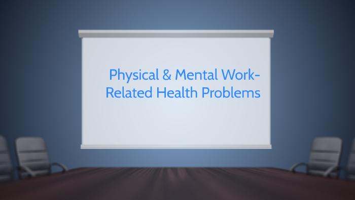 Physical & Mental Work-Related Health Problems by Cassidy Garrone on Prezi