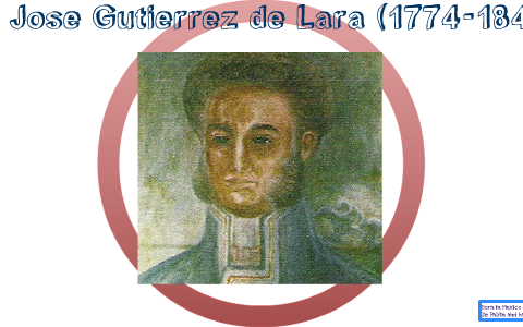 Jose Gutierrez de Lara by Rodrick Murphy on Prezi