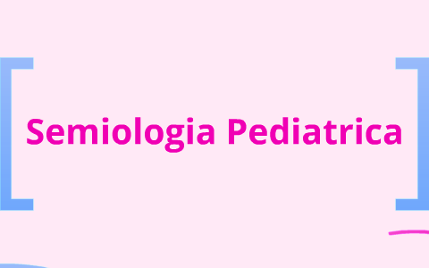 Semiologia Pediatrica by Marina Magalhaes on Prezi