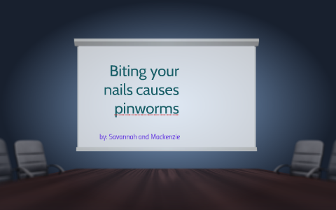 Biting your nails causes pinworms by Savannah Gilley on Prezi