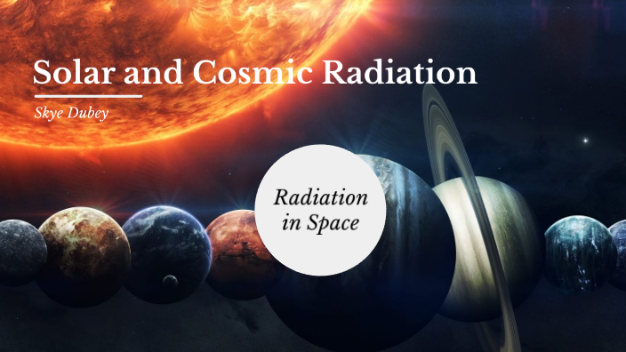 Cosmic and Solar Radiation by Skye Dubey on Prezi