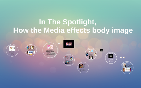 In The Spotlight, How the Media affects body image by Kira Hughes on Prezi