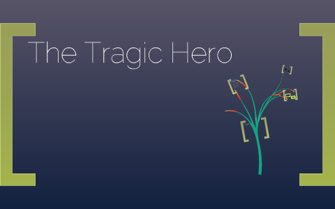 The Role of The Tragic Hero by N S on Prezi