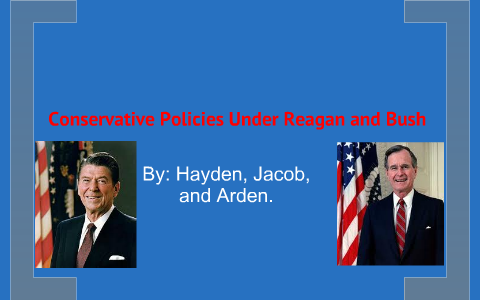 Conservative Policies under Ronald Reagan and George Bush by Hayden ...