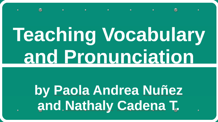 Teaching Vocabulary and Pronunciation by nathaly cadena on Prezi