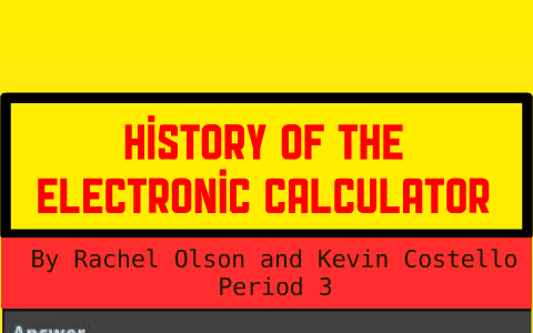 History of the Electronic Calculator by Rachel Olson on Prezi