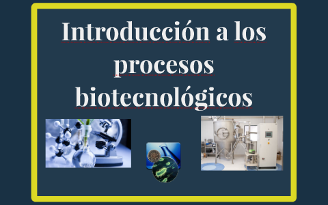 Introducción a los procesos biotecnológicos by Nallely Juárez H on Prezi