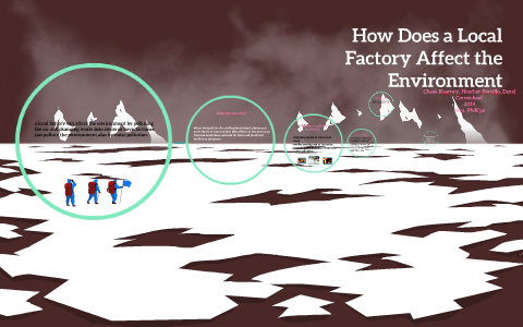 How Does a Local Factory affect the enviroment by Chase Kearney on Prezi