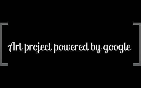 Art project powered by google by Devin Hardwick on Prezi