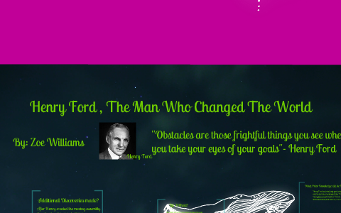Henry Ford: The Man Who Changed The World by Zoe Williams on Prezi