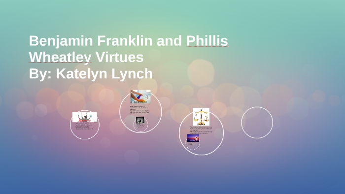 Benjamin Franklin and Phillis Wheatley Virtues by Katelyn Lynch on Prezi