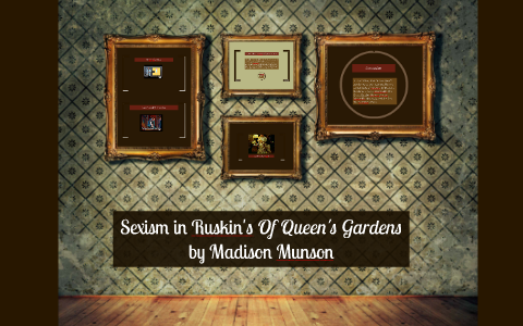 Sexism in Ruskin's Of Queen's Gardens by Madison Munson on Prezi