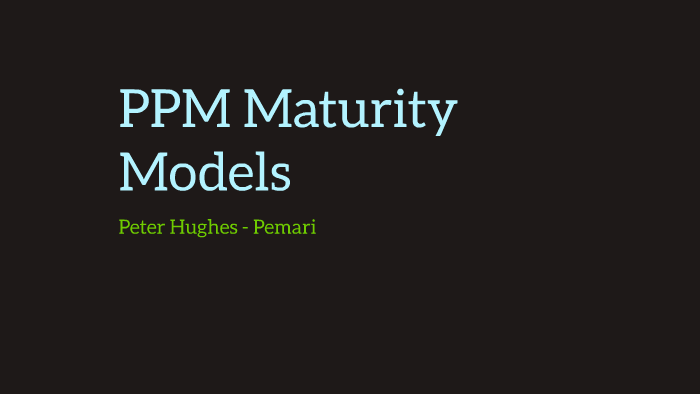 PPM Maturity by Peter Hughes on Prezi