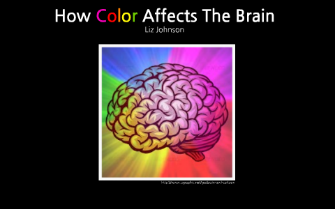How Color Affects The Brain by Liz Johnson on Prezi