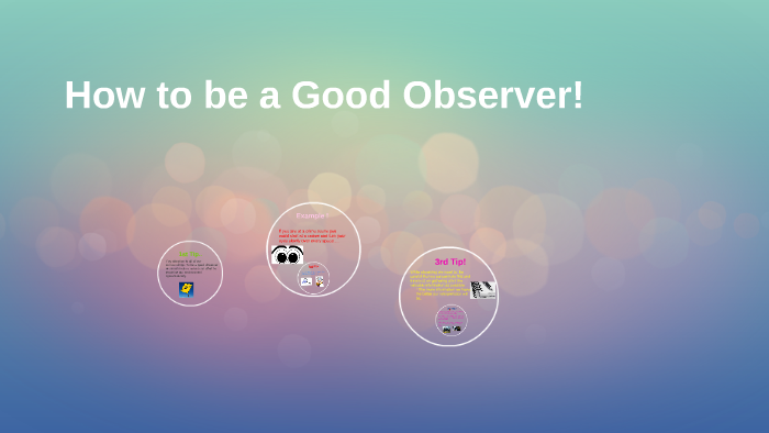 How to be a Good Observer! by Naomi Moreno on Prezi